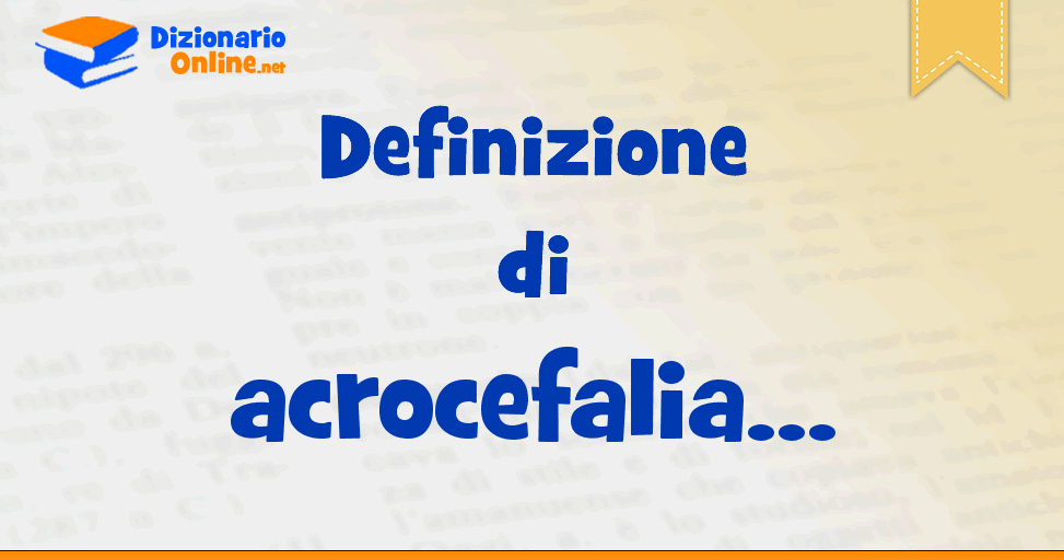 Significato di acrocefalia: definizione ufficiale | Dizionario Online