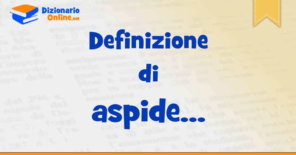 Significato di aspide: definizione ufficiale | Dizionario Online