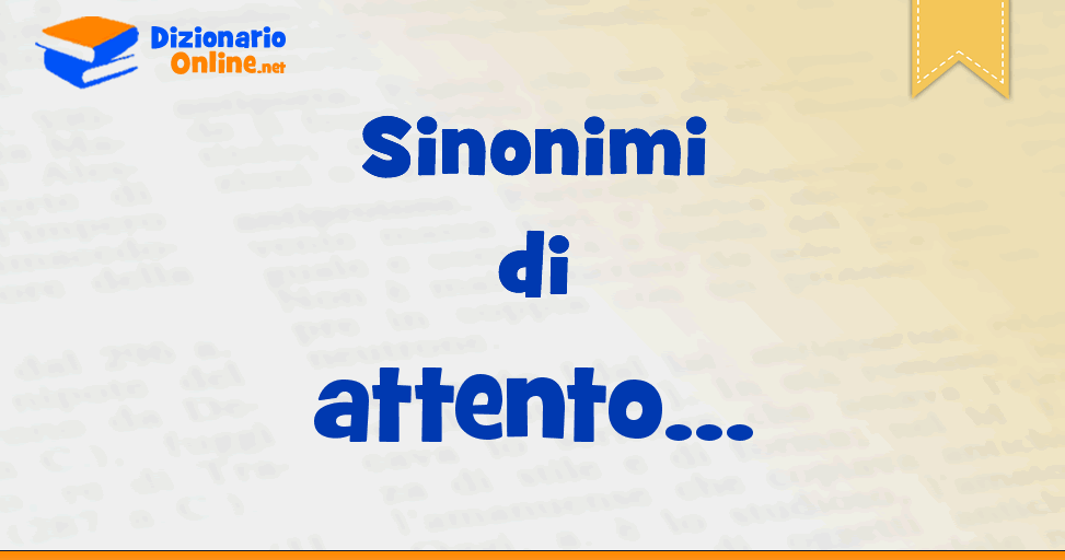 Sinonimi di attento - Contrari di attento | Dizionario Online