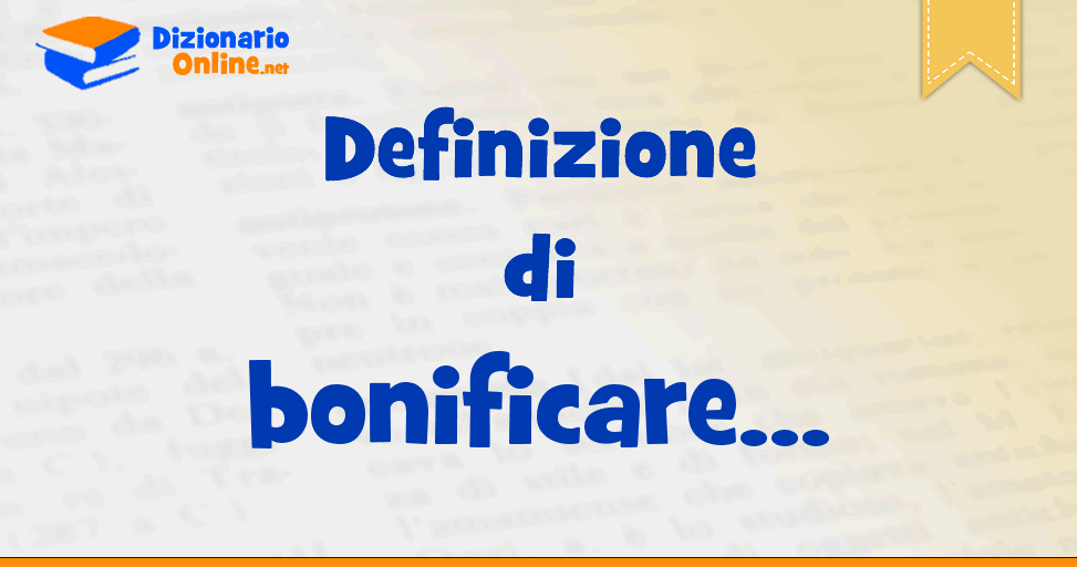 Significato di bonificare: definizione ufficiale | Dizionario Online