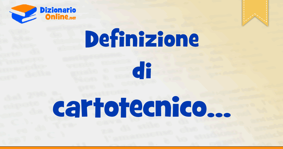 Significato di cartotecnico: definizione ufficiale | Dizionario Online