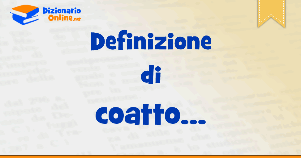 Significato di coatto: definizione ufficiale | Dizionario Online