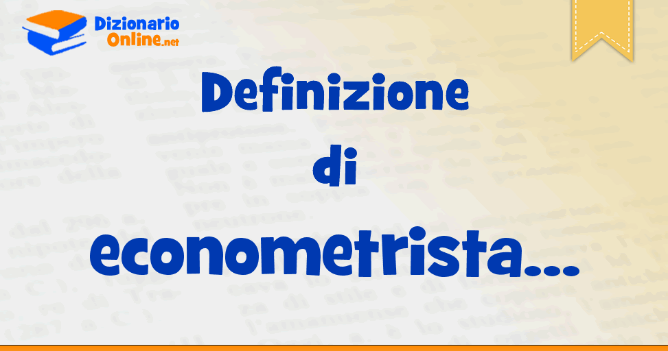 Significato di econometrista: definizione ufficiale | Dizionario Online