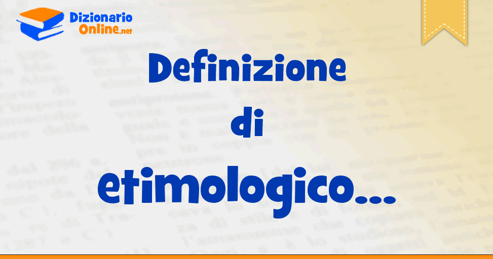 Significato di etimologico: definizione ufficiale | Dizionario Online