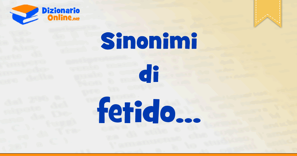 Sinonimi di fetido - Contrari di fetido | Dizionario Online