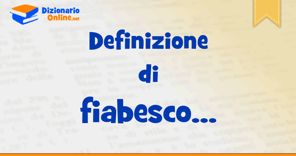 Significato di fiabesco: definizione ufficiale | Dizionario Online