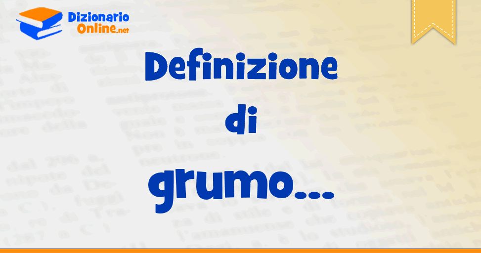 Significato di grumo: definizione ufficiale | Dizionario Online
