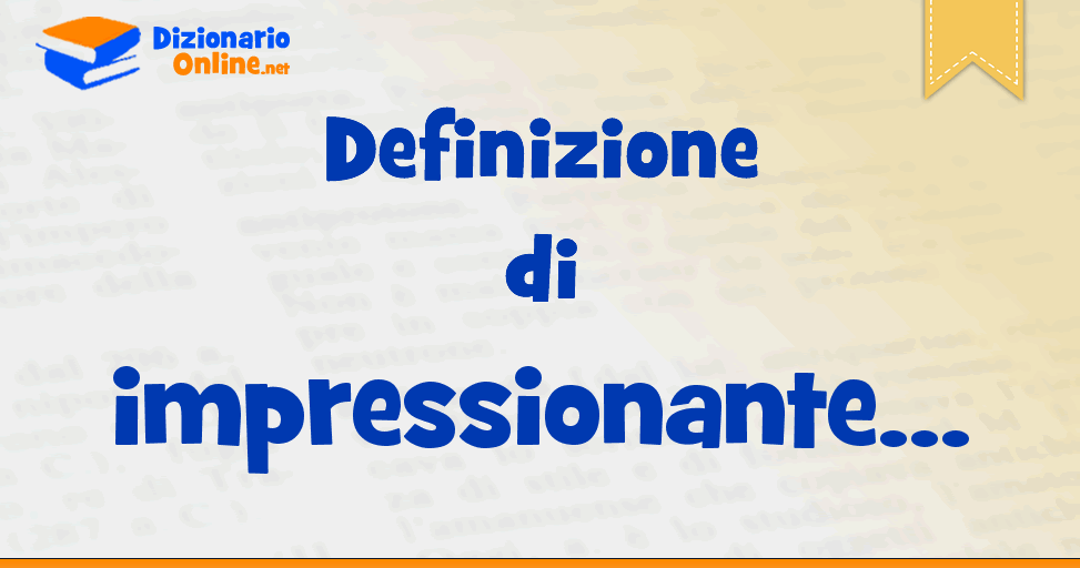 Significato di impressionante: definizione ufficiale | Dizionario Online