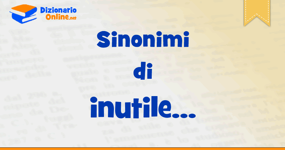 Sinonimi di inutile - Contrari di inutile | Dizionario Online