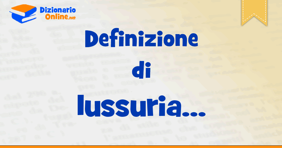 Significato di lussuria: definizione ufficiale | Dizionario Online