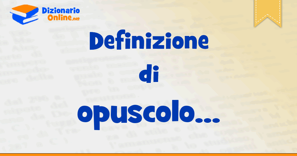 Significato di opuscolo: definizione ufficiale | Dizionario Online
