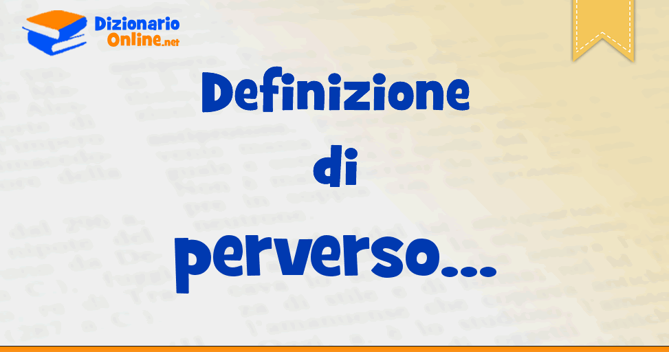 Significato di perverso: definizione ufficiale | Dizionario Online