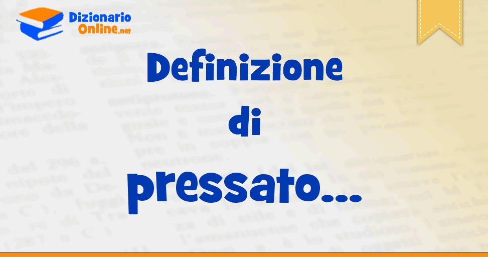 Significato di pressato: definizione ufficiale | Dizionario Online