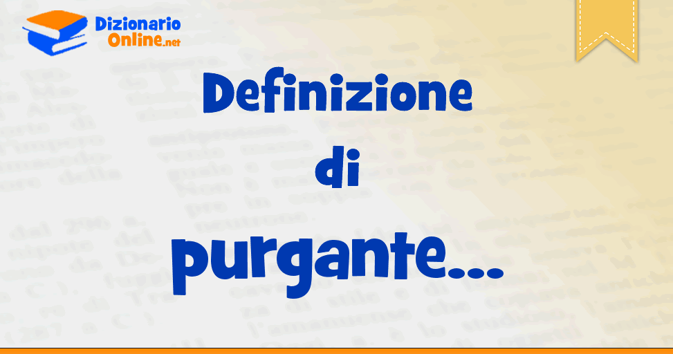 Significato di purgante: definizione ufficiale | Dizionario Online