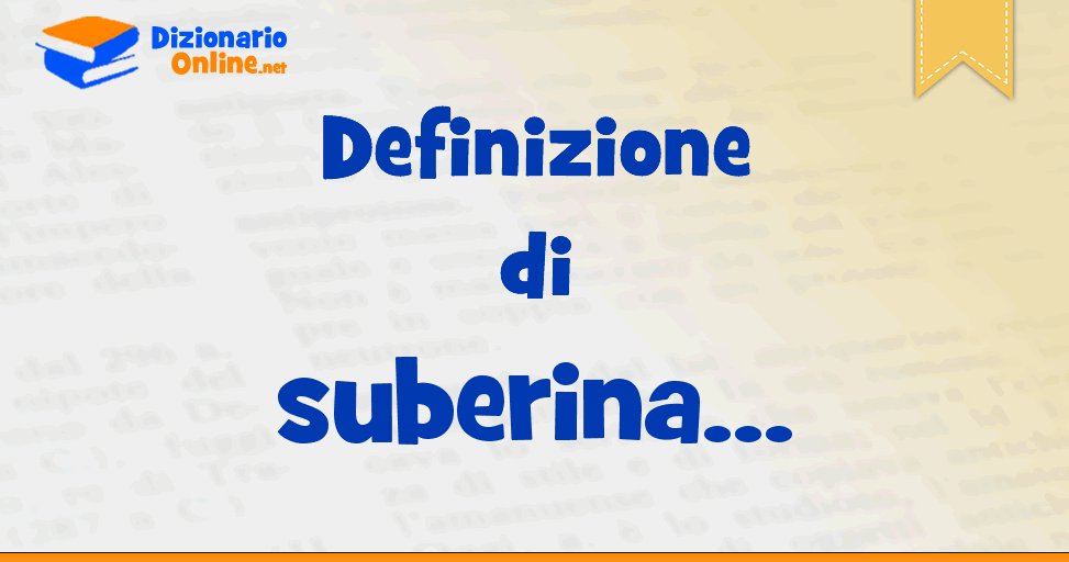 Significato di suberina: definizione ufficiale | Dizionario Online