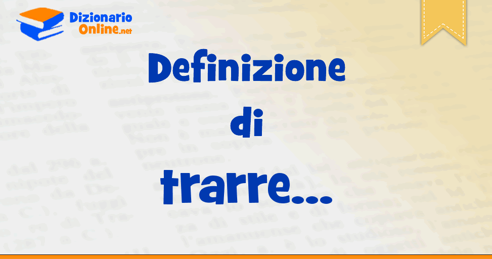Significato di trarre: definizione ufficiale | Dizionario Online