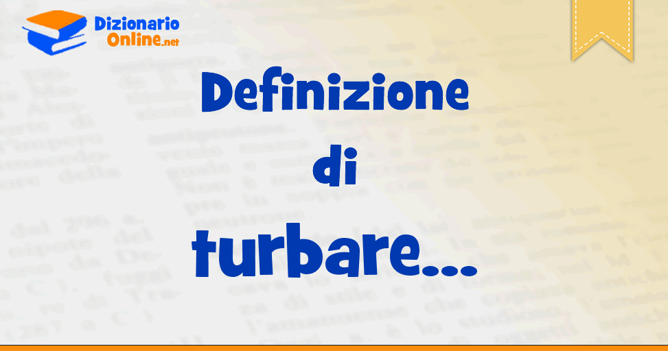 Significato di turbare: definizione ufficiale | Dizionario Online