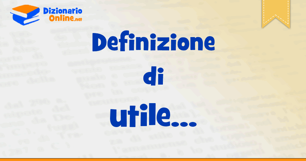 Significato di utile: definizione ufficiale | Dizionario Online