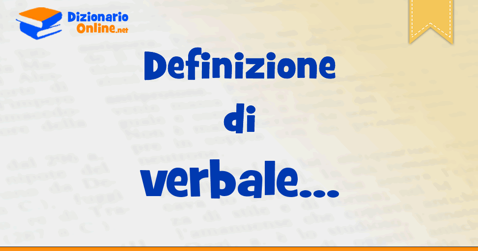 Significato di verbale: definizione ufficiale | Dizionario Online